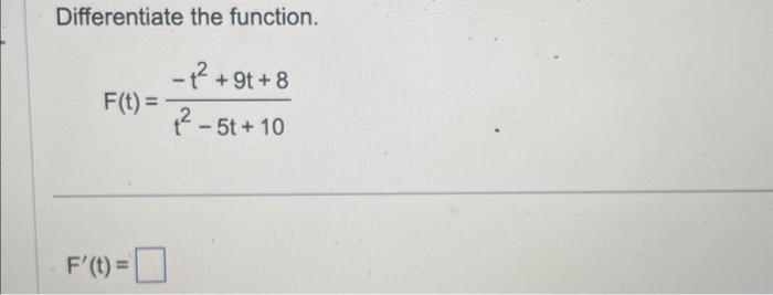 Solved Differentiate the function. F(t)=t2−5t+10−t2+9t+8 | Chegg.com