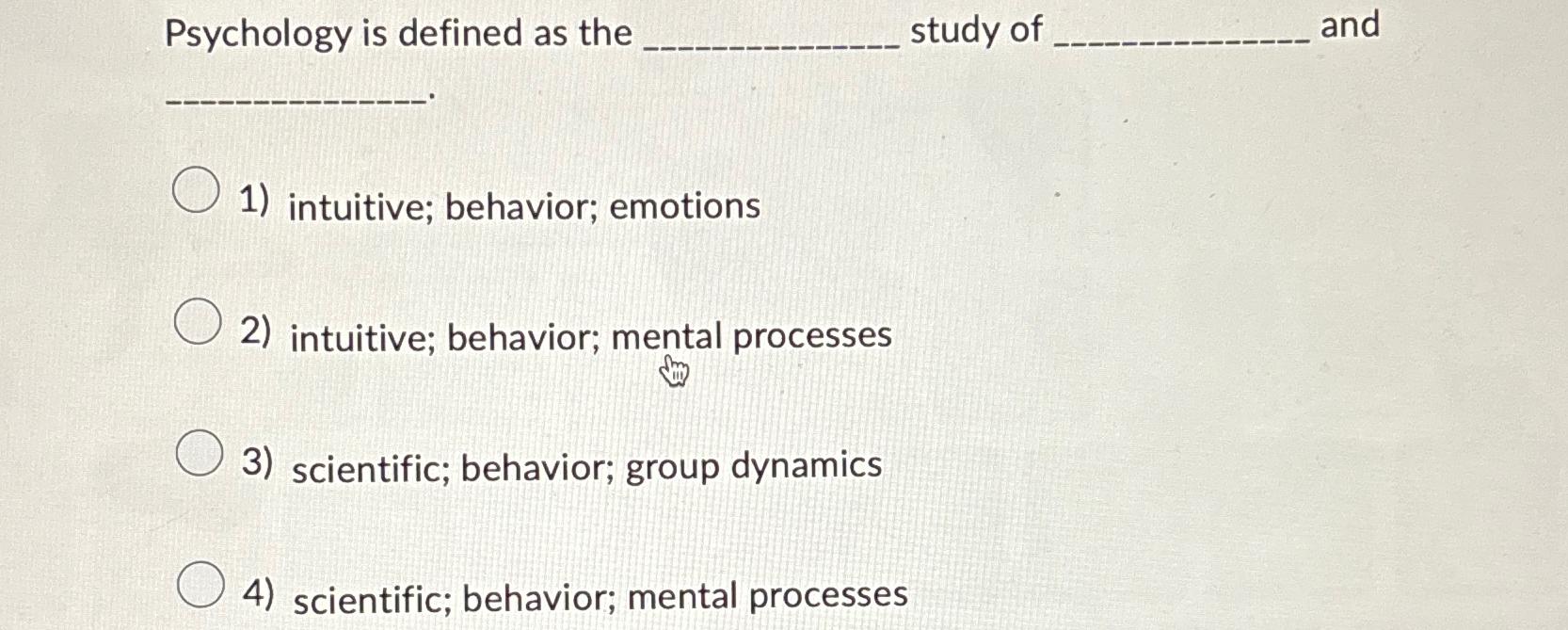 Solved Psychology is defined as the study of andintuitive; | Chegg.com
