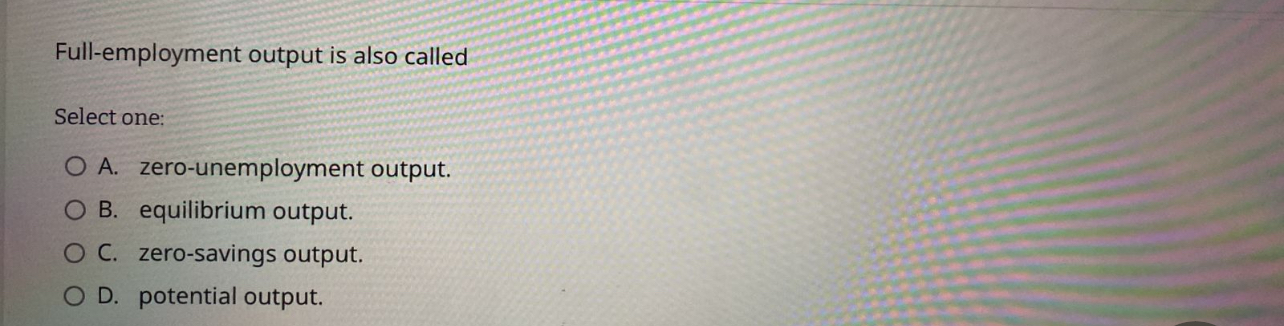 Solved Full-employment output is also calledSelect one:A. | Chegg.com