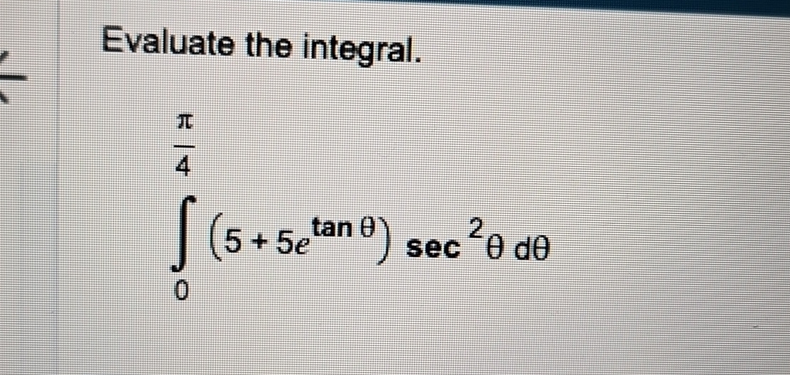 Solved Evaluate the integral.∫0π4(5+5etanθ)sec2θdθ | Chegg.com