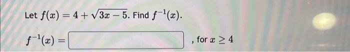 Solved Let f(x)=4+3x−5. Find f−1(x). f−1(x)=, for x≥4 | Chegg.com