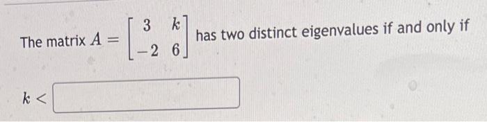 Solved The matrix A=[3−2k6] has two distinct eigenvalues if | Chegg.com