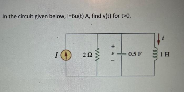 Solved In the circuit given below, 1=6u(t)A, find v(t) for | Chegg.com