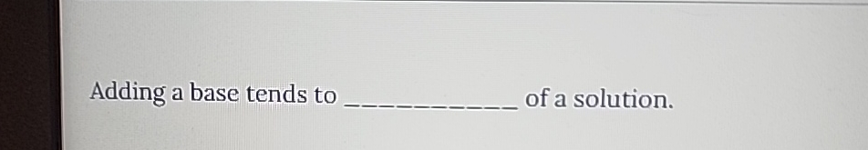 Solved Adding a base tends tc of a solution. | Chegg.com