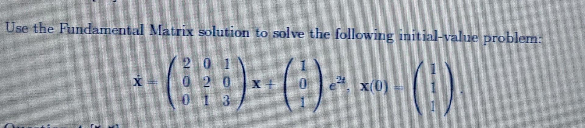 Solved Use the Fundamental Matrix solution to solve the | Chegg.com