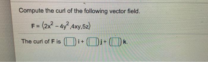 Solved Compute the curl of the following vector field. = (2x | Chegg.com