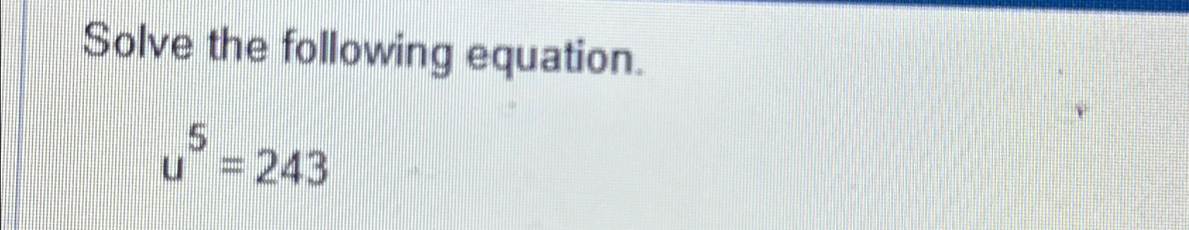 Solved Solve the following equation.u5=243 | Chegg.com
