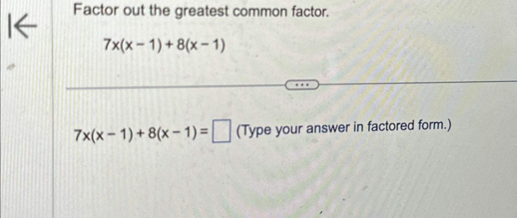 Solved Factor out the greatest common factor.7x(x-1)+8(x-1) | Chegg.com
