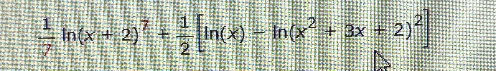 Solved 17ln(x+2)7+12[ln(x)-ln(x2+3x+2)2] | Chegg.com