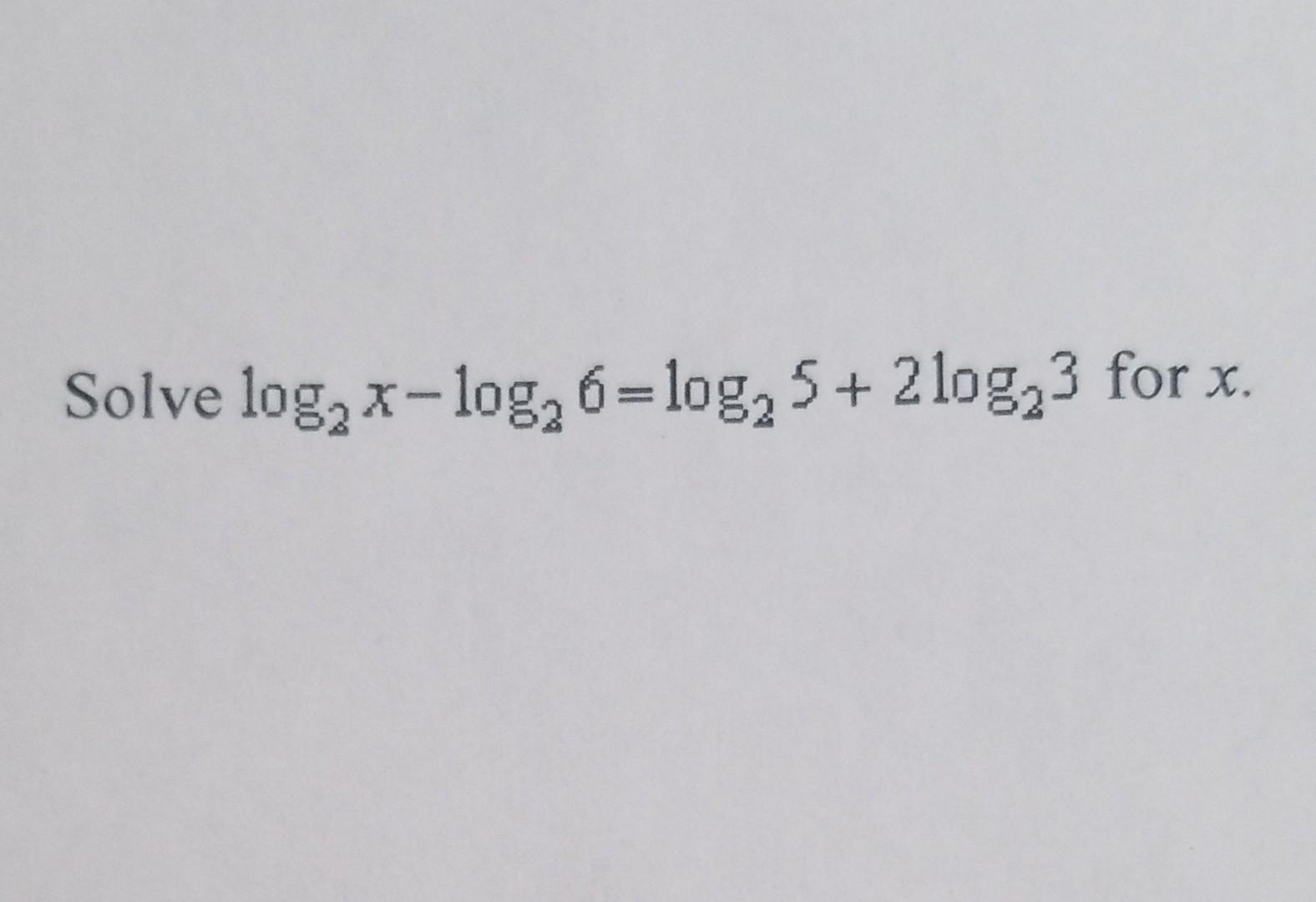 Solved Solve log, x-log, 6 = log 5 + 2log 3 for x. | Chegg.com
