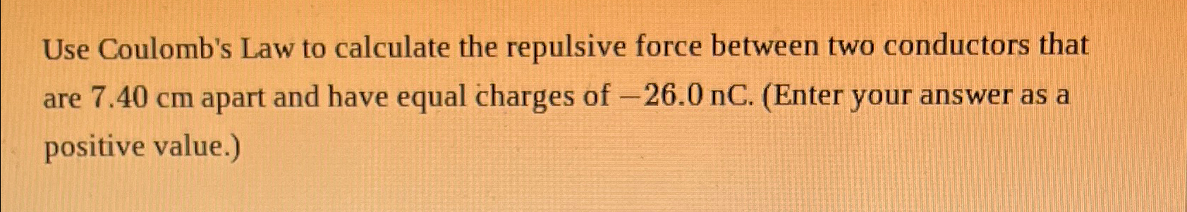 Solved Use Coulomb's Law to calculate the repulsive force | Chegg.com
