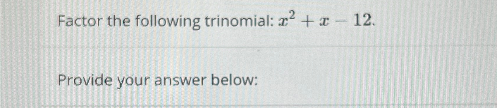 Solved Factor the following trinomial: x2+x-12.Provide your | Chegg.com