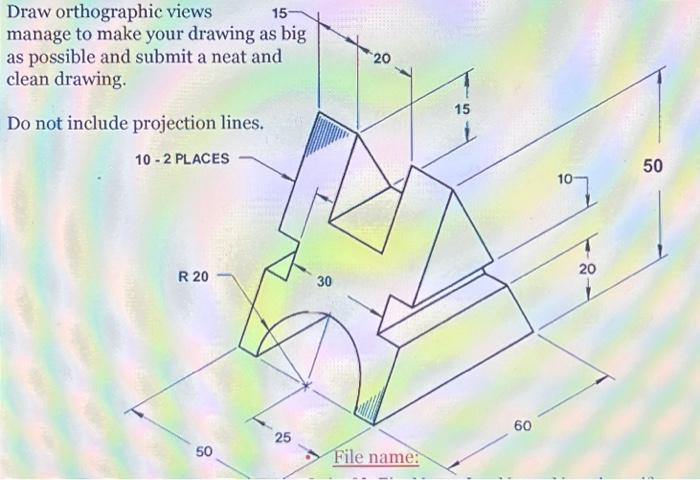 Solved Draw orthographic views 15- manage to make your | Chegg.com