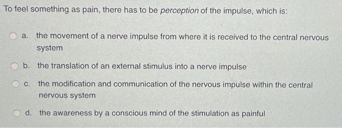 Solved To feel something as pain, there has to be perception | Chegg.com