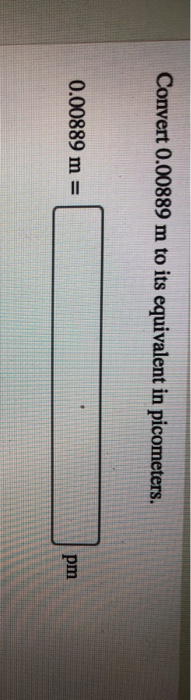 Solved Convert 0.00889 m to its equivalent in picometers. | Chegg.com