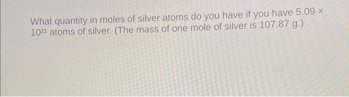 Solved What quantity in moles of silver atoms do you have if | Chegg.com
