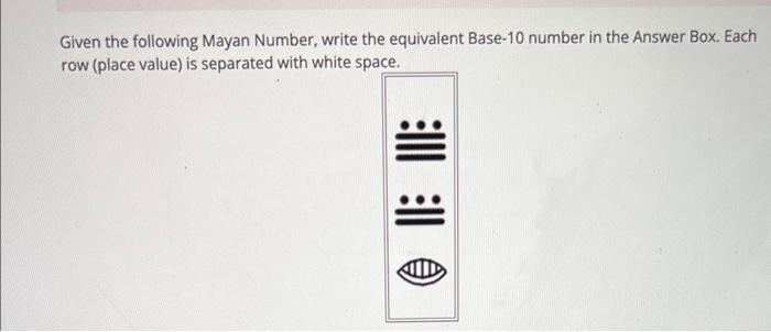 Solved Given the following Mayan Number, write the | Chegg.com