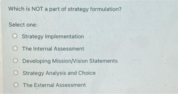 Solved Which is NOT a part of strategy formulation? Select | Chegg.com