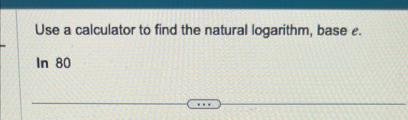 Solved Use a calculator to find the natural logarithm, base | Chegg.com