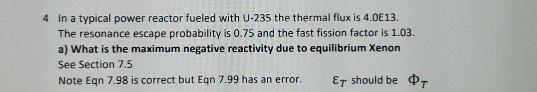 Solved 4 In a typical power reactor fueled with U-235 the | Chegg.com
