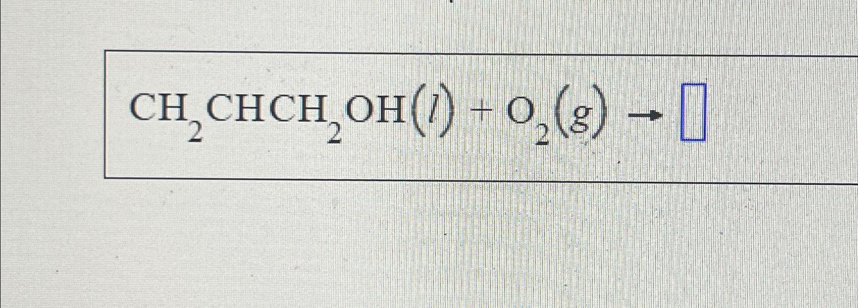 Solved CH2CHCH2OH(l)+O2(g)→ | Chegg.com