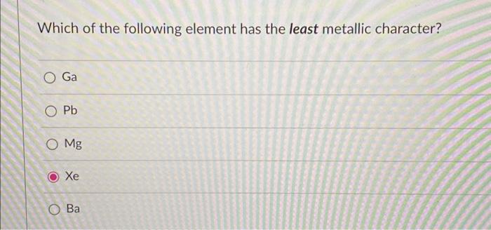 Solved Which of the following element has the least metallic | Chegg.com