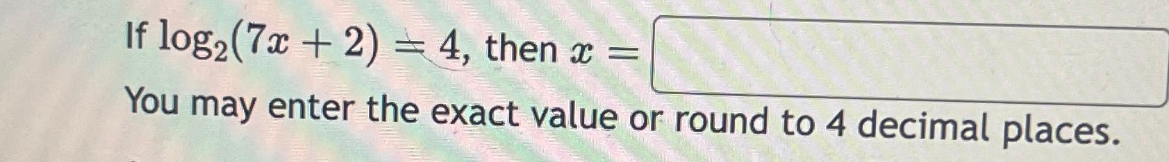 Solved If log2(7x+2)=4, ﻿then x=You may enter the exact | Chegg.com