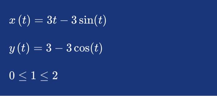 Solved x(t)=3t−3sin(t)y(t)=3−3cos(t)0≤1≤2 | Chegg.com