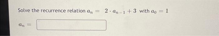 Solved Solve the recurrence relation an=2⋅an−1+3 with a0=1 | Chegg.com