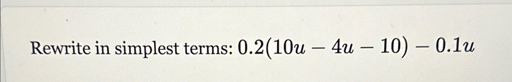 Solved Rewrite in simplest terms: 0.2(10u-4u-10)-0.1u | Chegg.com