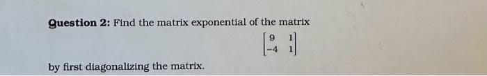 Solved Question 2: Find the matrix exponential of the matrix | Chegg.com
