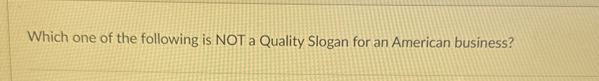 Solved Which one of the following is NOT a Quality Slogan | Chegg.com