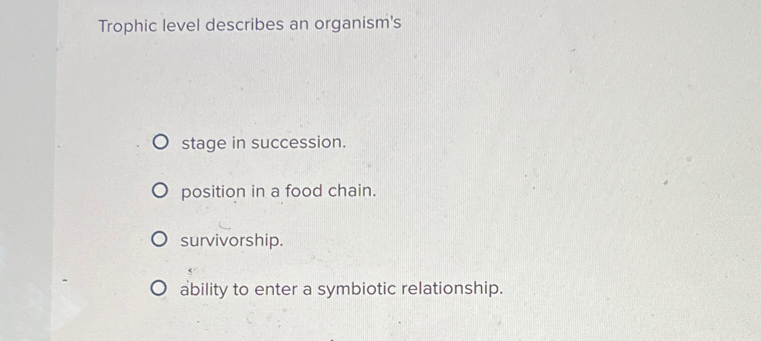 Solved Trophic level describes an organism'sstage in | Chegg.com