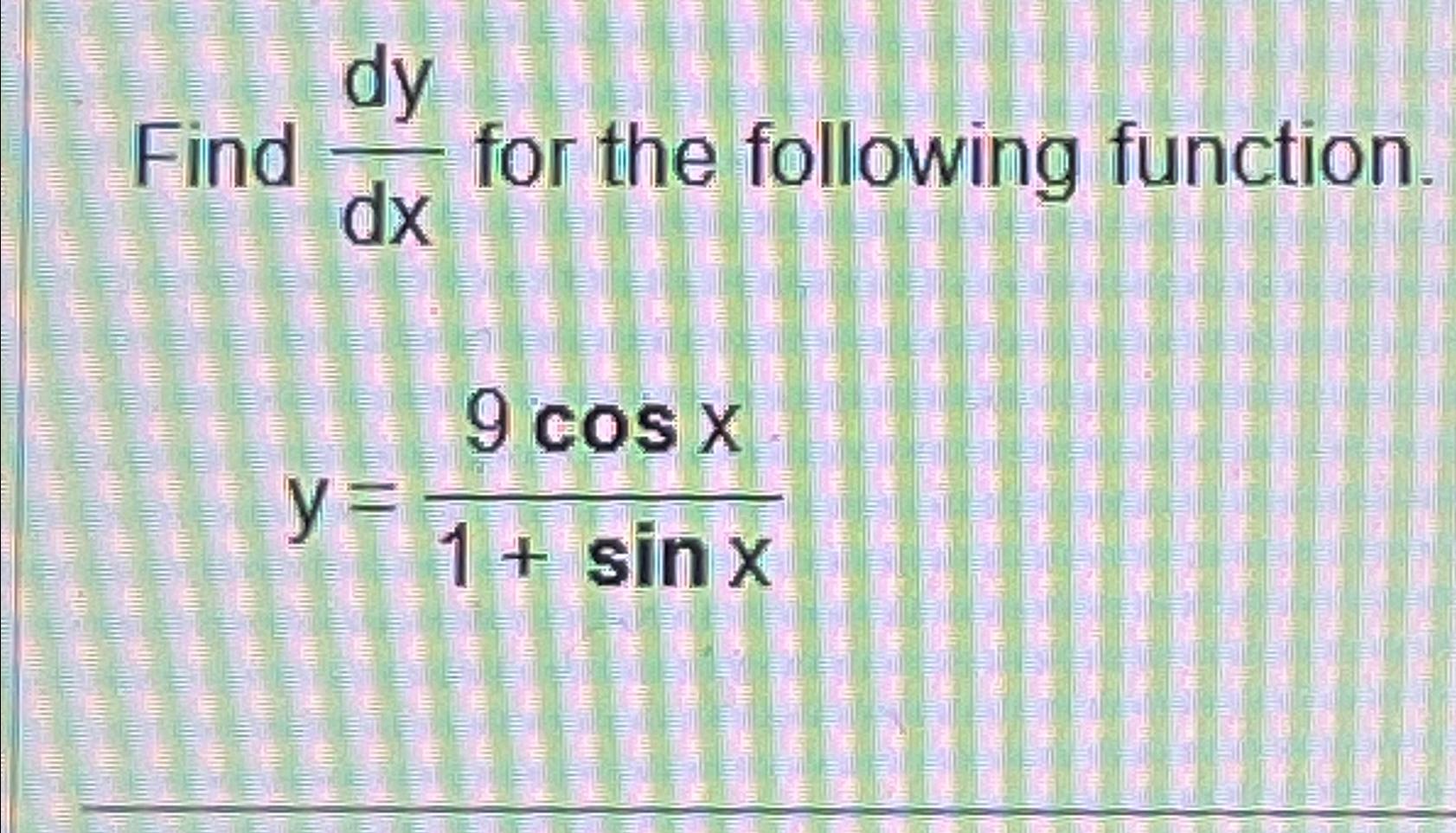 Solved Find dydx ﻿for the following function.y=9cosx1+sinx | Chegg.com