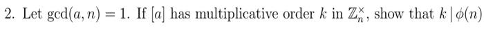 Solved 2. Let gcd(a,n)=1. If [a] has multiplicative order k | Chegg.com