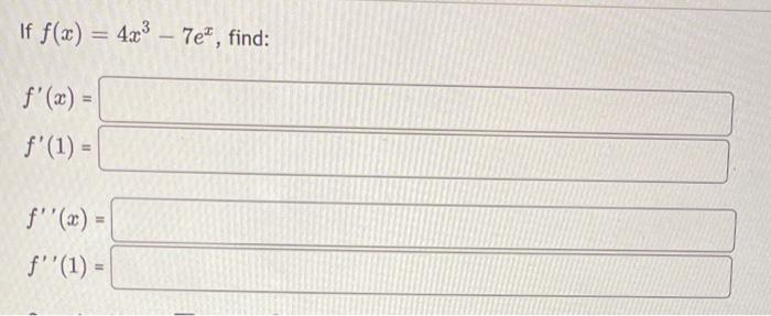 Solved If f(x)=4x3−7ex f′(x) f′(1) f′′(x | Chegg.com