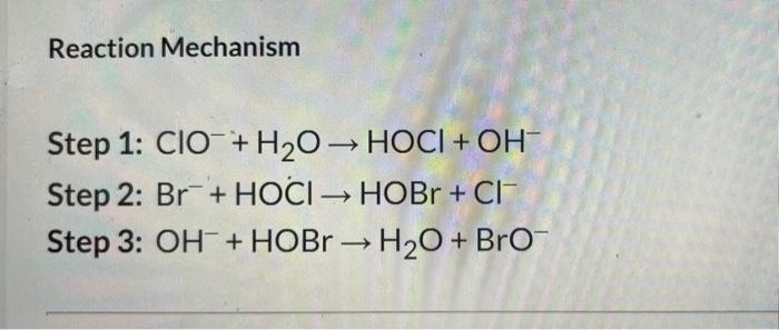Solved Reaction Mechanism Step 1: ClO−+H2O→HOCl+OH− Step 2: | Chegg.com
