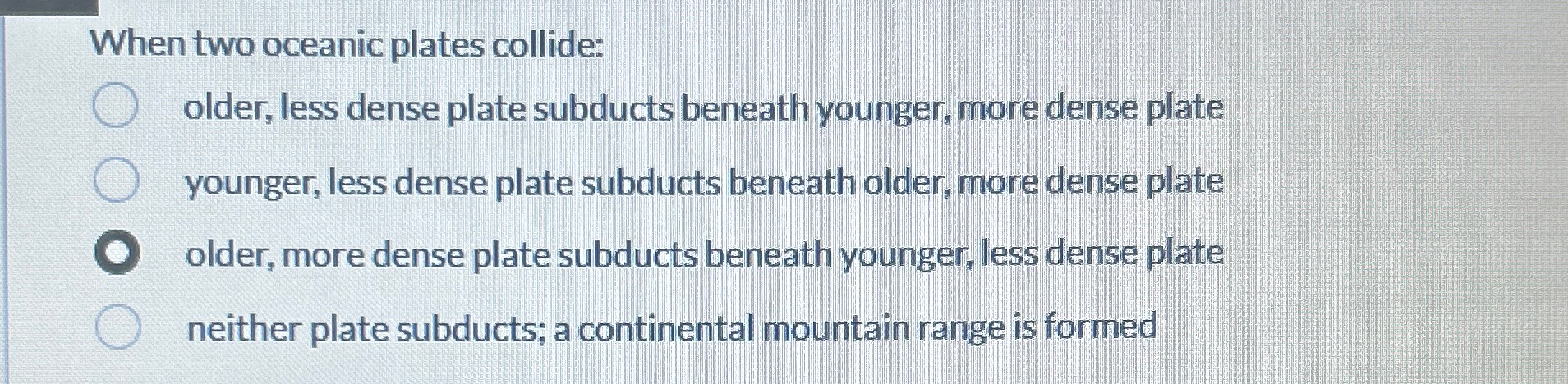 Solved When two oceanic plates collide:older, less dense | Chegg.com