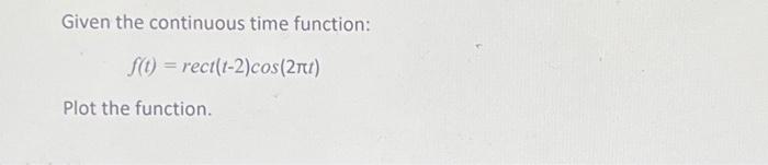 Solved Given the continuous time function: | Chegg.com