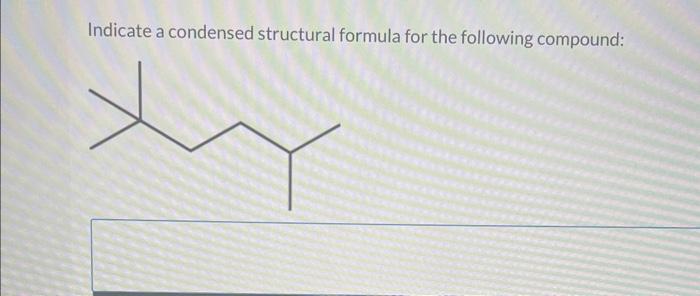 Indicate a condensed structural formula for the | Chegg.com