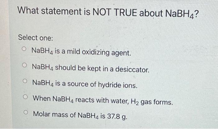 Solved What statement is NOT TRUE about NaBH4 ? Select one: | Chegg.com