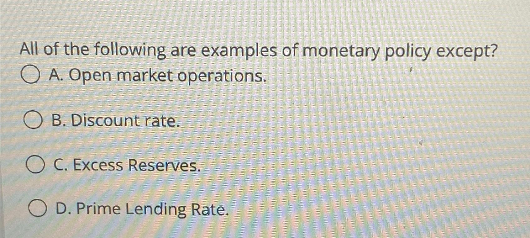 Solved All of the following are examples of monetary policy | Chegg.com