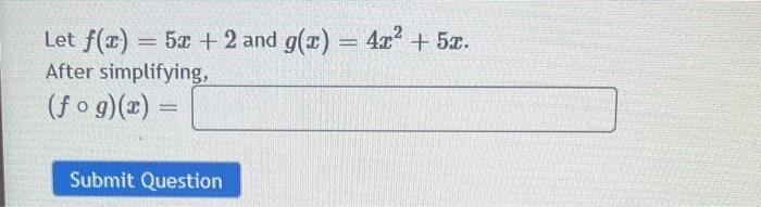 Solved Let f(x)=5x+2 and g(x)=4x2+5x. After simplifying, | Chegg.com Solved Let f(x)=5x+2 and g(x)=4x2+5x. After simplifying, | Chegg.com