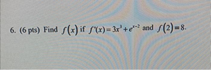 Solved 6. (6 pts) Find f(x) if f′(x)=3x3+ex−2 and f(2)=8. | Chegg.com