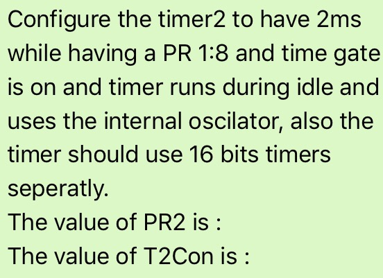 Solved Configure the timer2 to have 2ms while having a PR | Chegg.com