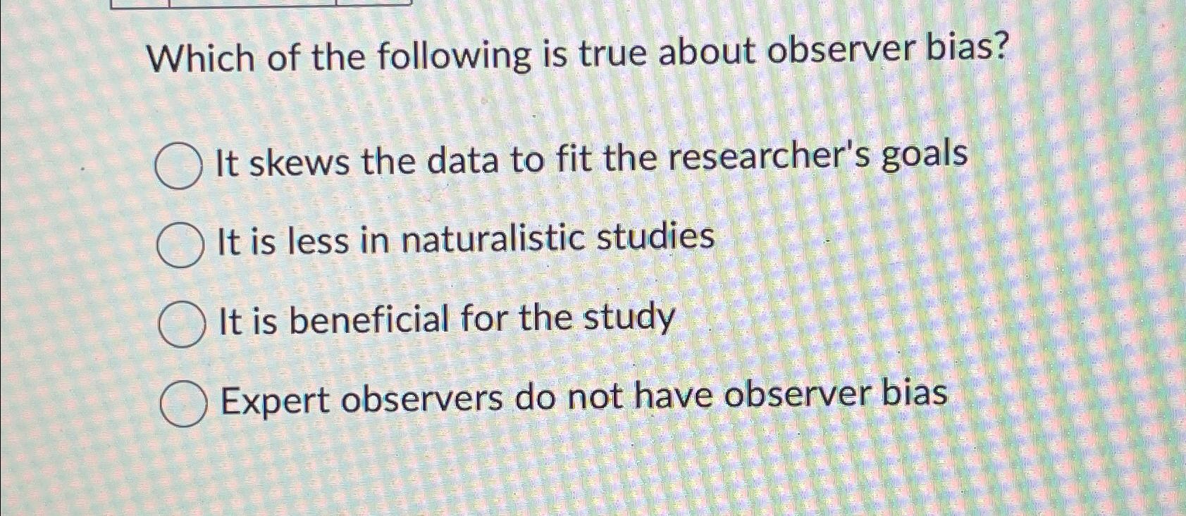 Solved Which of the following is true about observer bias?It | Chegg.com