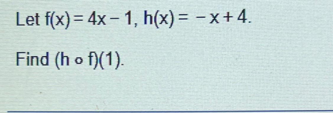 Solved Let f(x)=4x-1,h(x)=-x+4 ﻿Find (h*f)(1). | Chegg.com