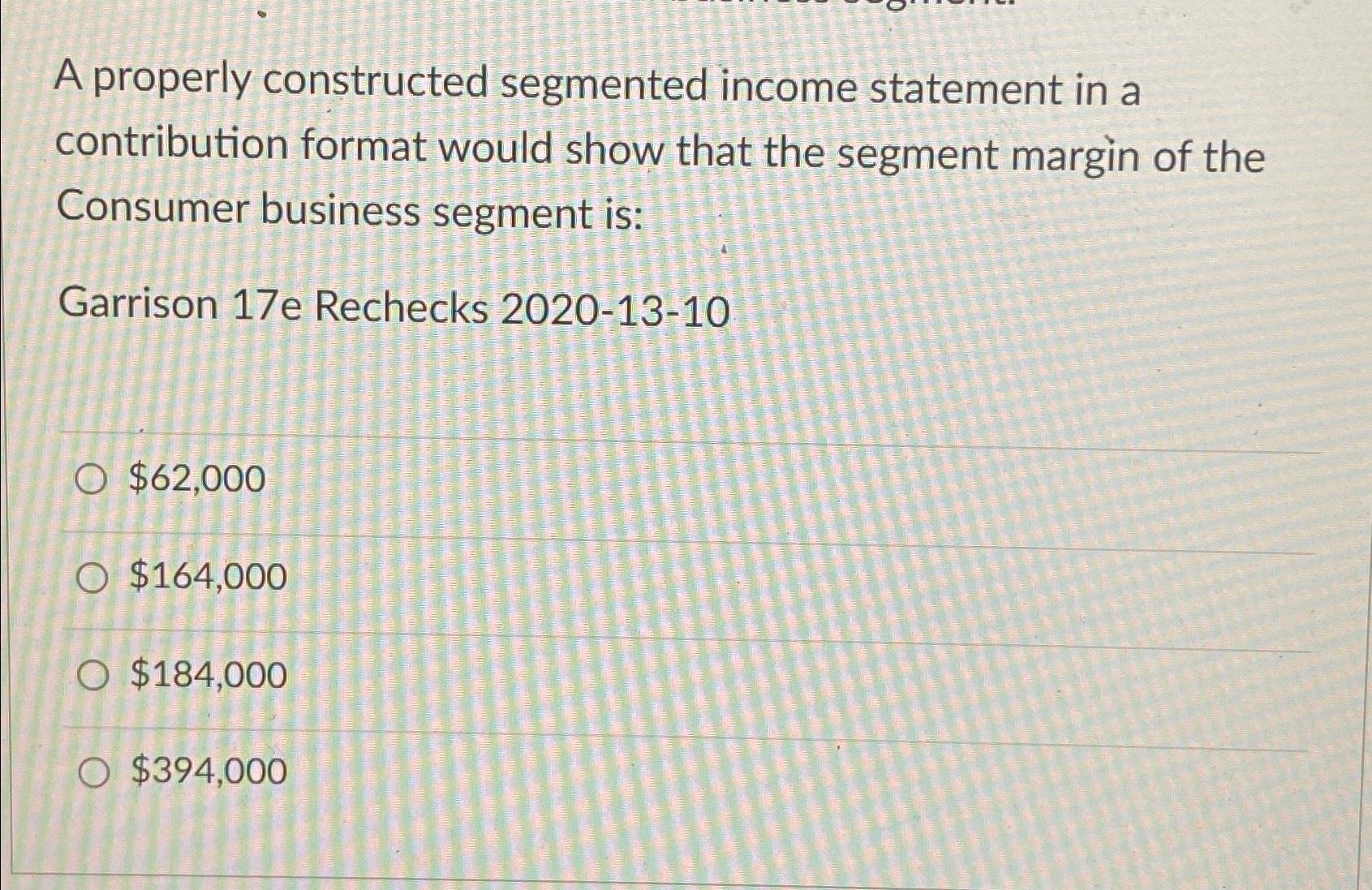 Solved A properly constructed segmented income statement in | Chegg.com