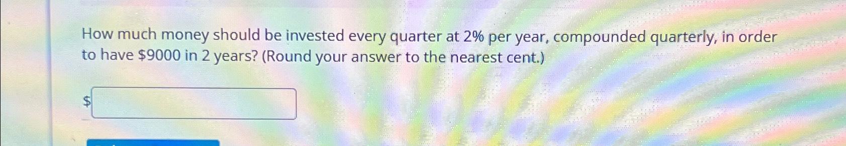 Solved How much money should be invested every quarter at 2% | Chegg.com