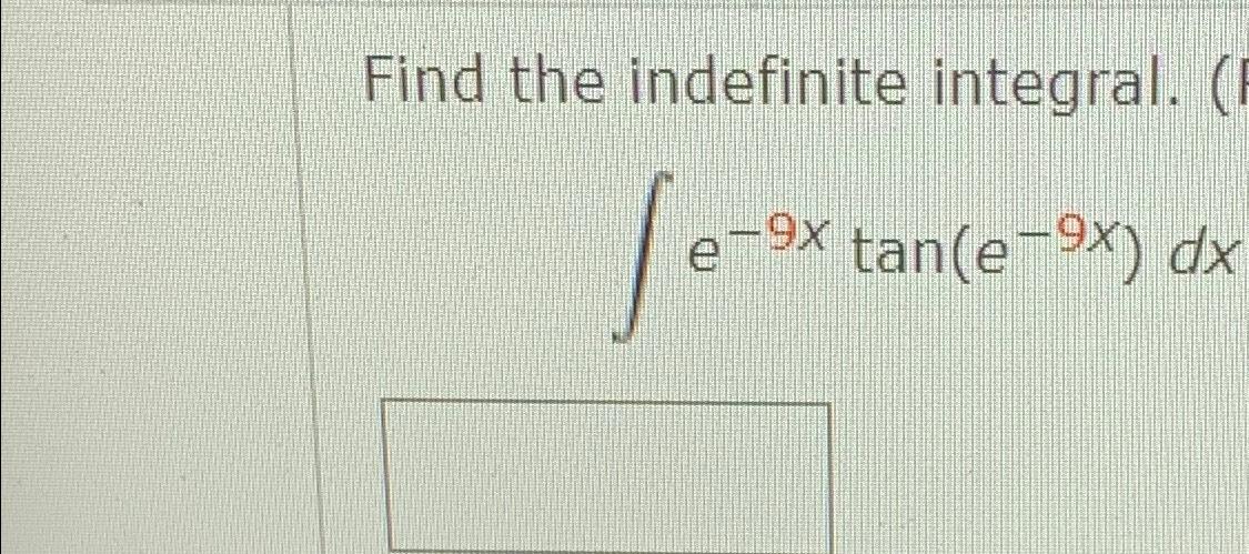 Solved Find the indefinite integral.∫﻿﻿e-9xtan(e-9x)dx | Chegg.com